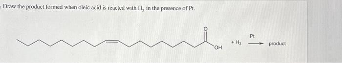 Solved Draw the product formed when oleic acid is reacted | Chegg.com