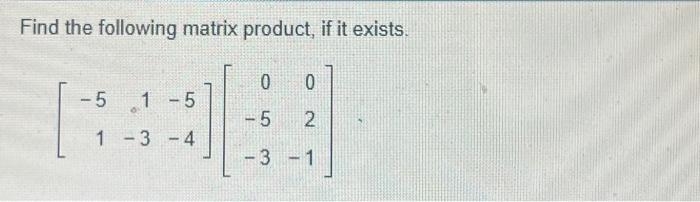 Solved Find the following matrix product, if it exists. - 5 | Chegg.com