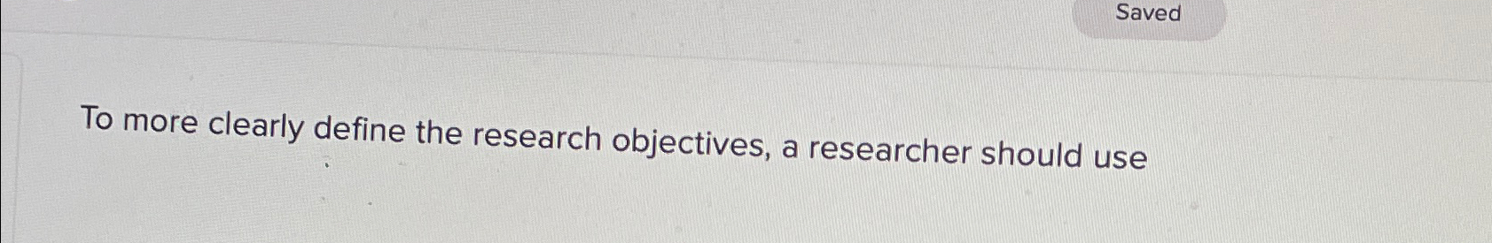 Solved To more clearly define the research objectives, a | Chegg.com