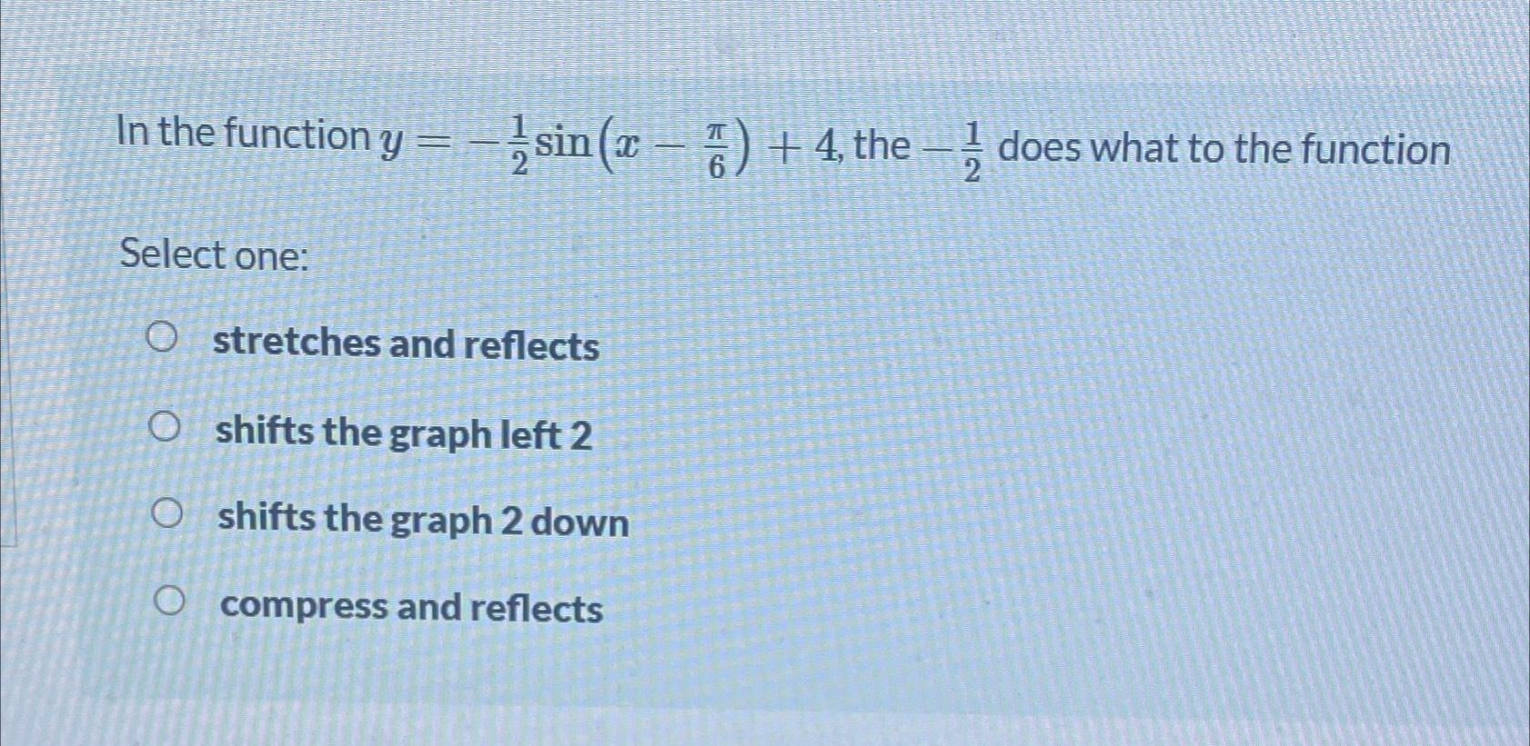 Solved In the function y=-12sin(x-π6)+4, ﻿the -12 ﻿does what | Chegg.com