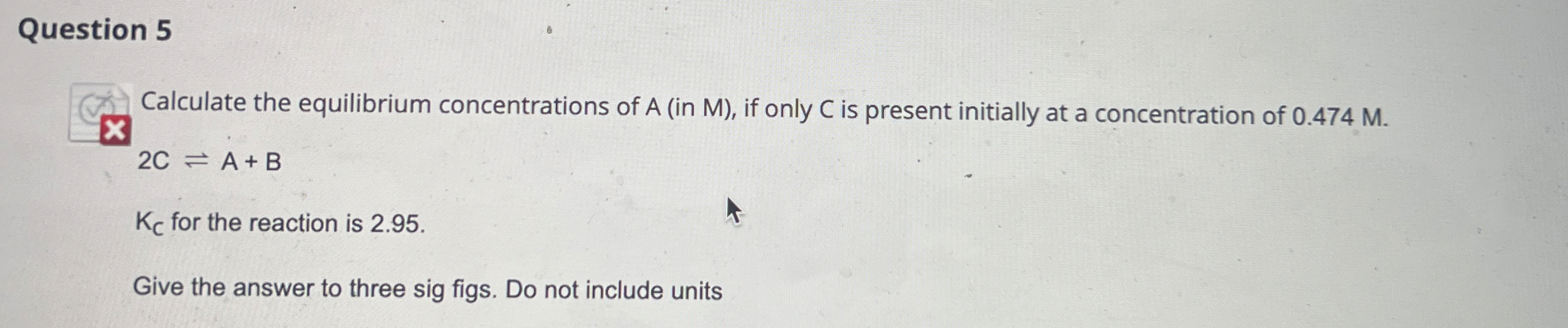 Solved Question 5Calculate the equilibrium concentrations of | Chegg.com