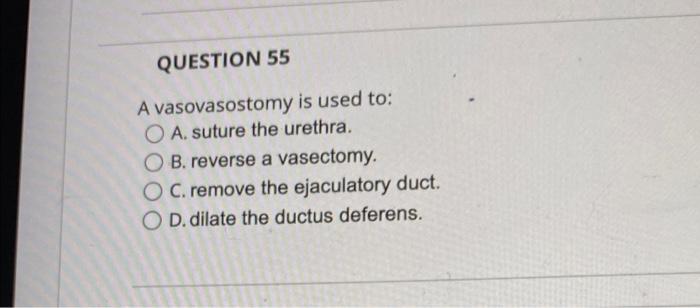 Solved QUESTION 55 A vasovasostomy is used to: O A. suture | Chegg.com
