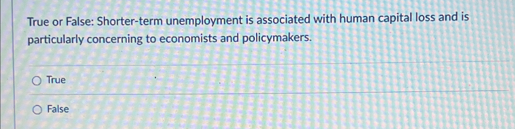 Solved True or False: Shorter-term unemployment is | Chegg.com
