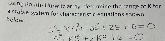 Using Routh- Hurwitz array, determine the range of K | Chegg.com
