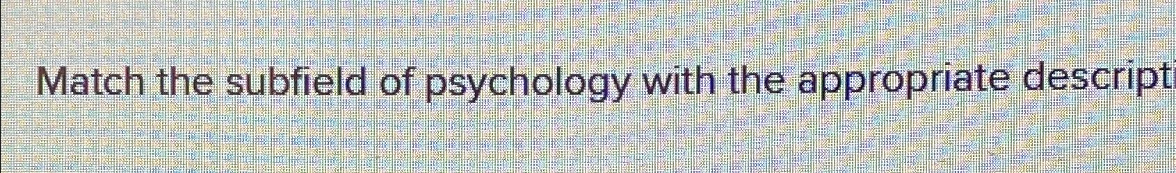 Solved Match the subfield of psychology with the appropriate | Chegg.com
