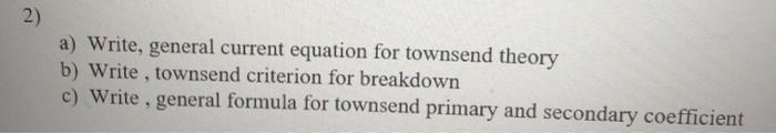 Solved 2) a) Write, general current equation for townsend | Chegg.com