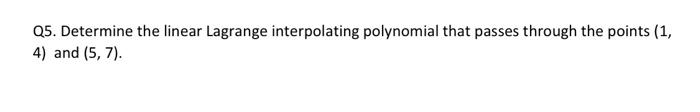 Solved Q5. Determine the linear Lagrange interpolating | Chegg.com