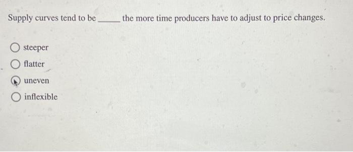 Solved Supply curves tend to be O steeper flatter uneven O | Chegg.com