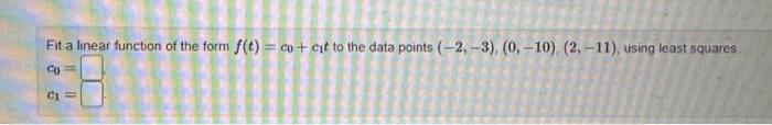 Solved Fit a linear function of the form f(t)=c0+c1t to the | Chegg.com