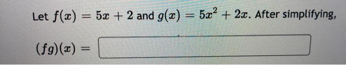 Solved Let f(x) = 5x + 2 and g(x) = 5x2 + 2x. After | Chegg.com