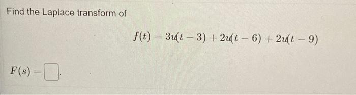 Solved Find the Laplace transform of F (s) = ₁ f(t) = 3u(t − | Chegg.com