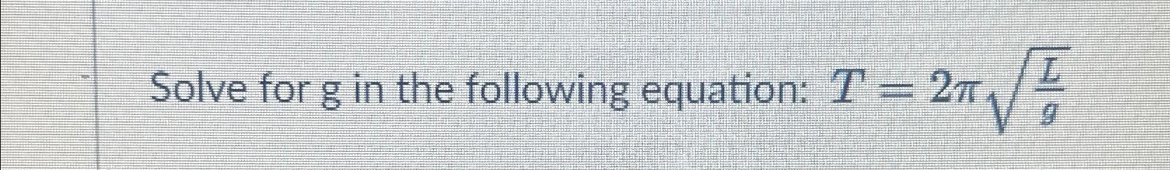 Solved Solve for g ﻿in the following equation: T=2πLg2 | Chegg.com