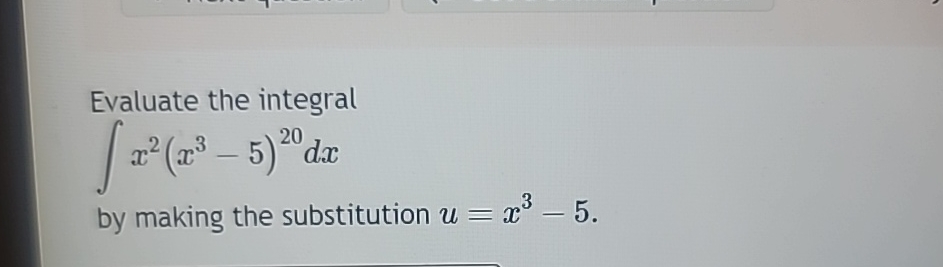 Solved Evaluate the integral∫﻿﻿x2(x3-5)20dxby making the | Chegg.com