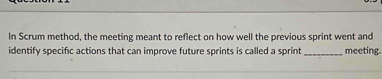 Solved In Scrum method, the meeting meant to reflect on how | Chegg.com