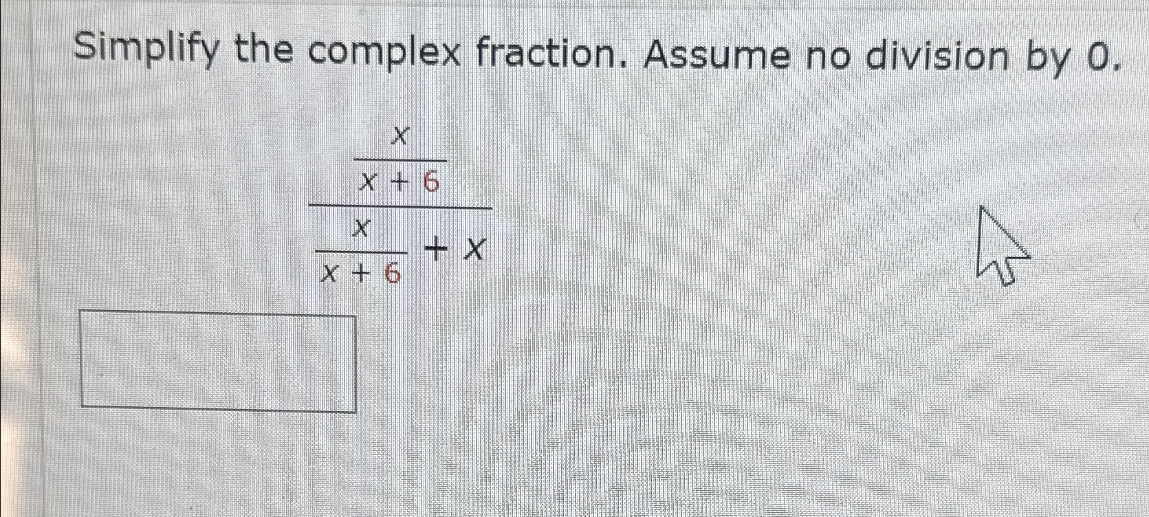 Solved Simplify the complex fraction. Assume no division by | Chegg.com