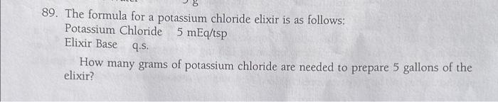 Solved 89. The formula for a potassium chloride elixir is as | Chegg.com