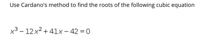 Solved Use Cardano's method to find the roots of the | Chegg.com