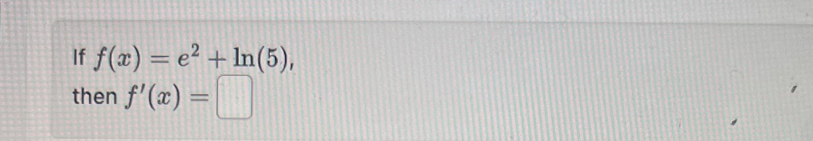 Solved If f(x)=e2+ln(5),then f'(x)= | Chegg.com