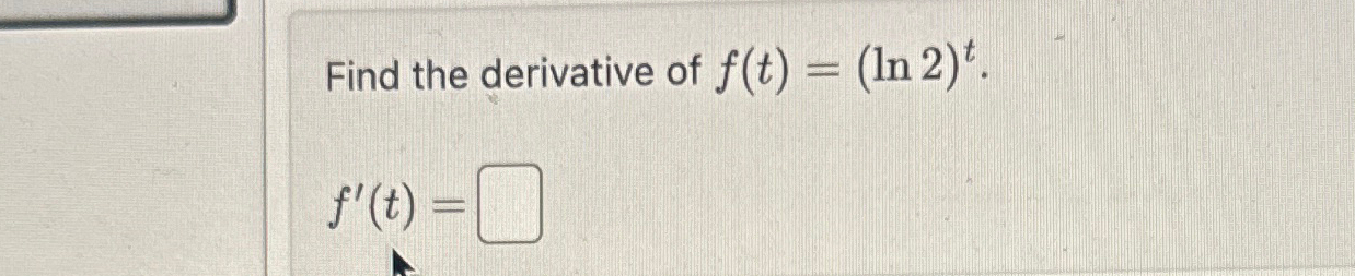Solved Find the derivative of f(t)=(ln2)tf'(t)= | Chegg.com