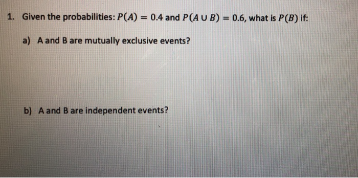 Solved 1. Given the probabilities: P(A) = 0.4 and P(AUB) = | Chegg.com