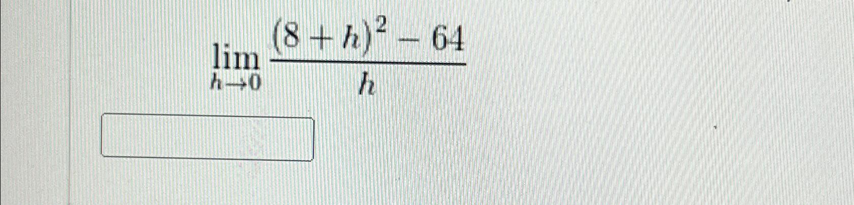 Solved limh→0(8+h)2-64h | Chegg.com
