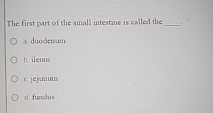 Solved The first part of the small intestine is called thea. | Chegg.com