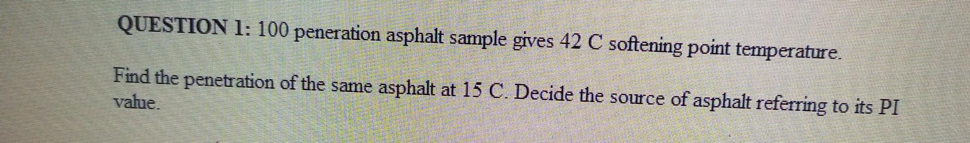 Solved QUESTION 1: 100 peneration asphalt sample gives 42C | Chegg.com