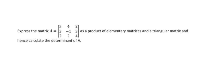 Solved 15 4 21 Express the matrix A = 3 -1 3 as a product of | Chegg.com