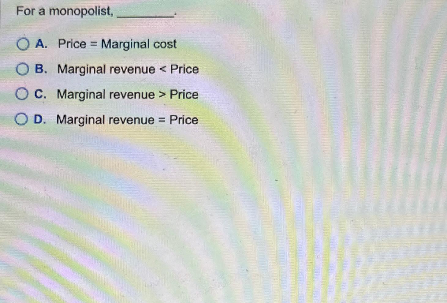 Solved For a monopolist,A. ﻿Price = ﻿Marginal costB. | Chegg.com