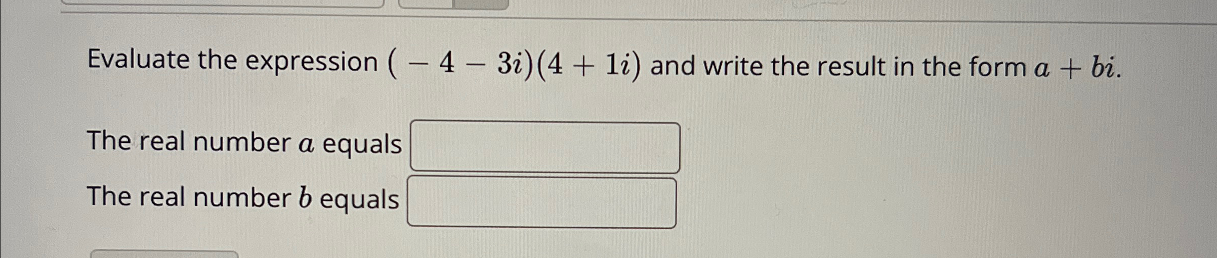 Solved Evaluate the expression (-4-3i)(4+1i) ﻿and write the | Chegg.com