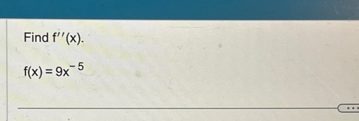 Solved Find f''(x).f(x)=9x-5 | Chegg.com