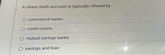 Solved A share draft account is typically offered by | Chegg.com