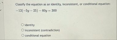 Solved Classify the equation as an identity, inconsistent, | Chegg.com