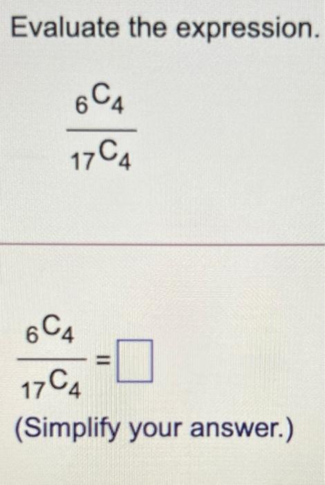 Solved Evaluate the expression. 6C4 17C4 6C4 17C4 (Simplify | Chegg.com
