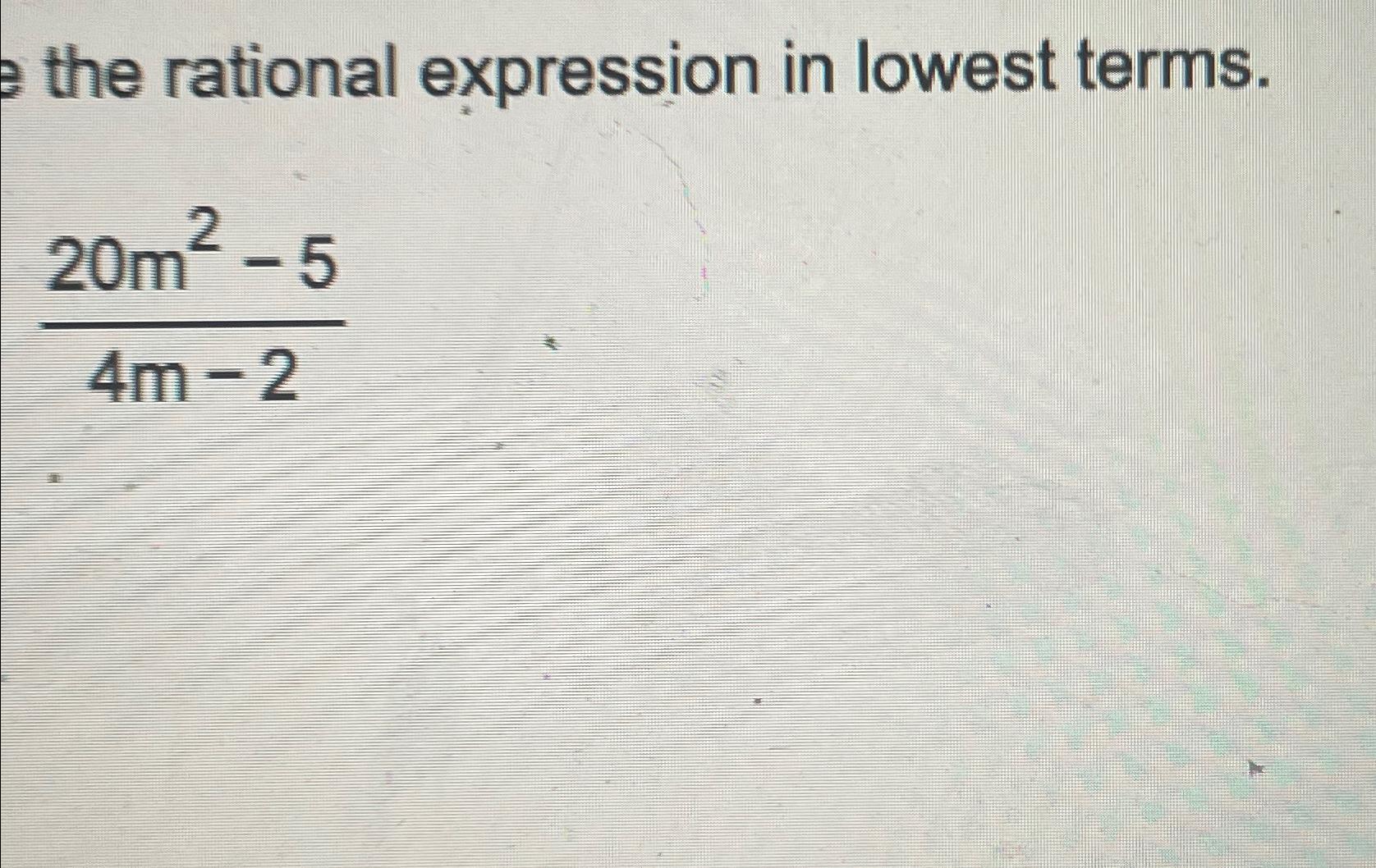 Solved the rational expression in lowest terms.20m2-54m-2 | Chegg.com