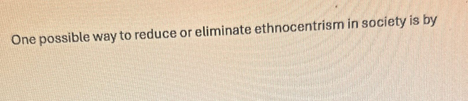 Solved One possible way to reduce or eliminate ethnocentrism | Chegg.com