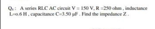 Solved Q.: A series RLC AC circuit V = 150 V, R=250 ohm , | Chegg.com