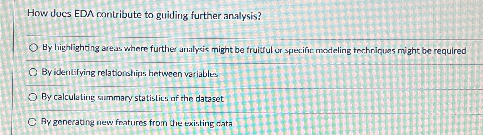 Solved How does EDA contribute to guiding further | Chegg.com