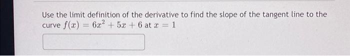 Solved Use the limit definition of the derivative to find | Chegg.com