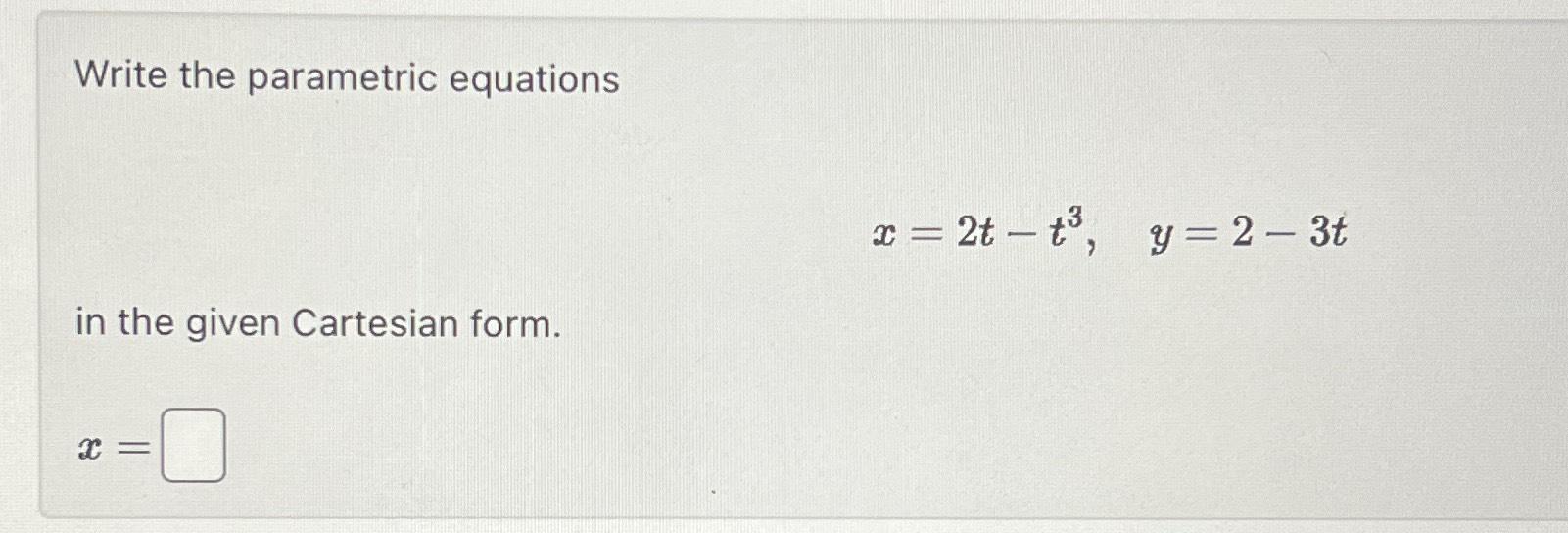 Solved Write the parametric equationsx=2t-t3,y=2-3tin the | Chegg.com