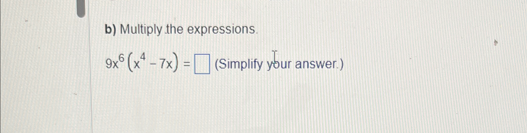 Solved b) ﻿Multiply the expressions.9x6(x4-7x)= (Simplify | Chegg.com