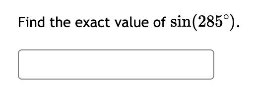 Solved Find the exact value of sin(285°). | Chegg.com