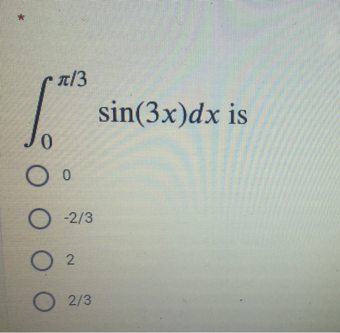 Solved a/3 " sin(3x)dx is O 0 -2/3 2 2/3 | Chegg.com