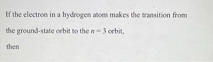 Solved If The Electron In A Hydrogen Atom Makes The