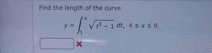 Solved Find the length of the curve y=∫1xt3−1dt,4≤x≤9 | Chegg.com