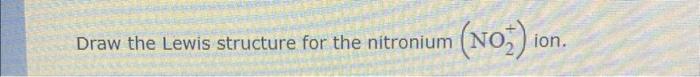 Solved Draw the Lewis structure for the nitronium (NO2+)ion. | Chegg.com