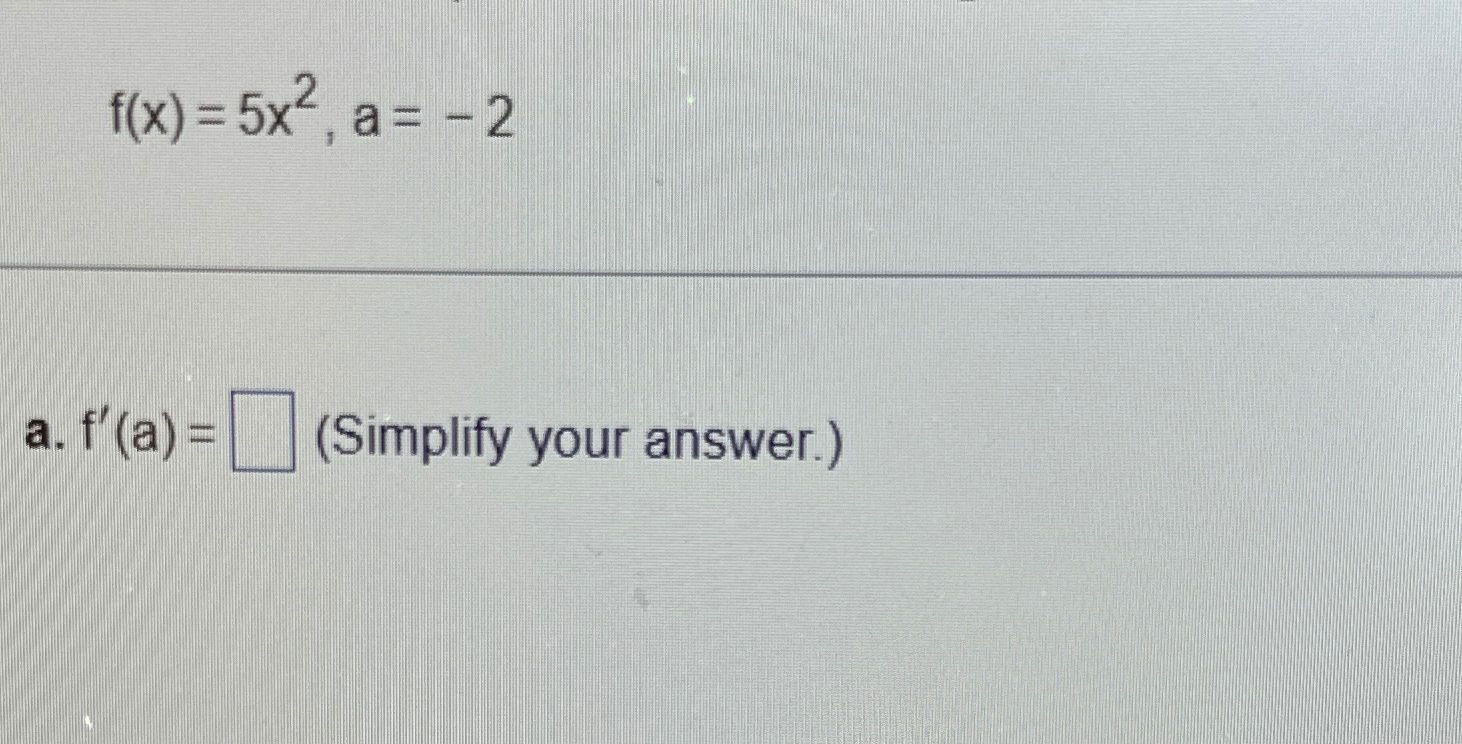 Solved f(x)=5x2,a=-2a. f'(a)=, (Simplify your answer.) | Chegg.com