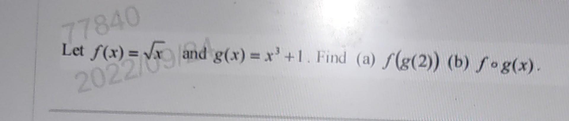 Solved Let f(x)=x and g(x)=x3+1. Find (a) f(g(2)) (b) | Chegg.com