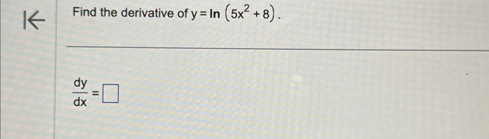 Solved Find the derivative of y=ln(5x2+8)dydx= | Chegg.com