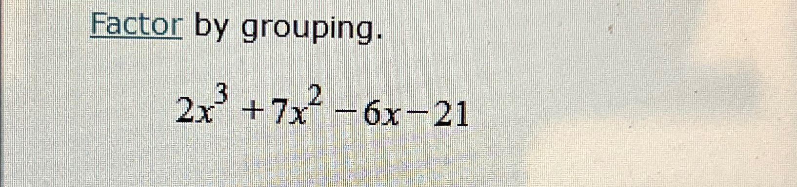 Solved Factor by grouping.2x3+7x2-6x-21 | Chegg.com